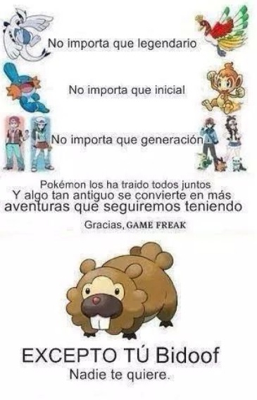 Excepto tu bidoof >:(................................sígueme y te sigo