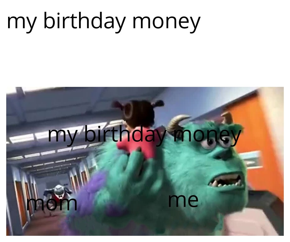My birthday money - Meme by cominobody :) Memedroid