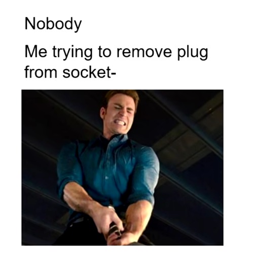 When the plug won't come loose for no apparent reason: - Meme by ...