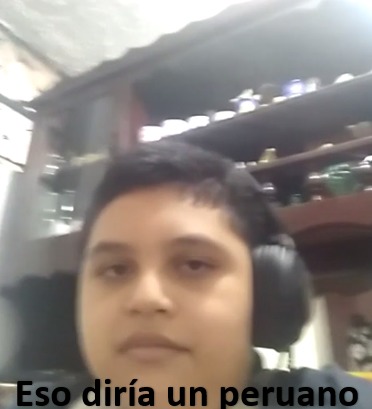 Eso Diría un Peruano - Meme subido por deleted_5e3621a05f9 :) Memedroid