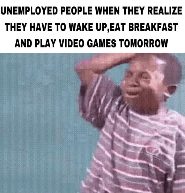 The best Unemployed memes :) Memedroid