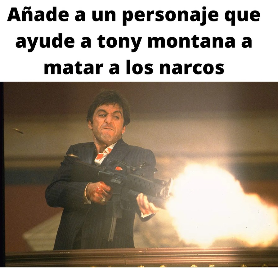 Añade un personaje que ayde a tony montana a matar a los narcos - Meme ...
