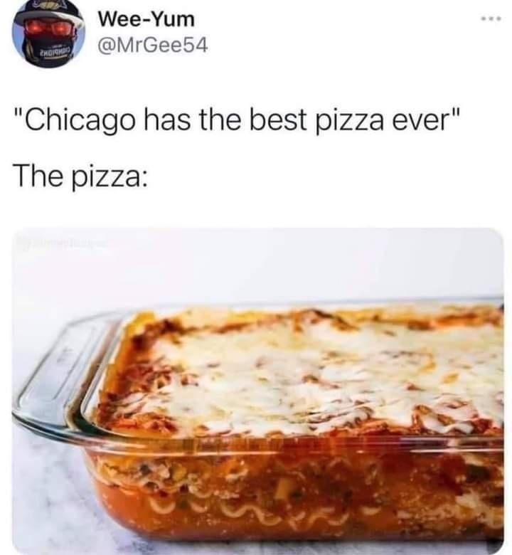 Deep dish isn't pizza, it's cheese bread with sauce - Meme by Alpharius ...