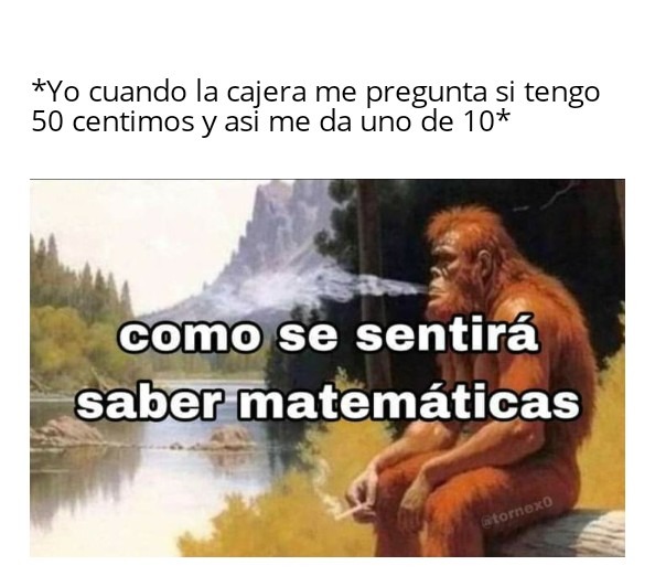Cómo se sentirá saber matemáticas - Meme subido por Predaking05 ...