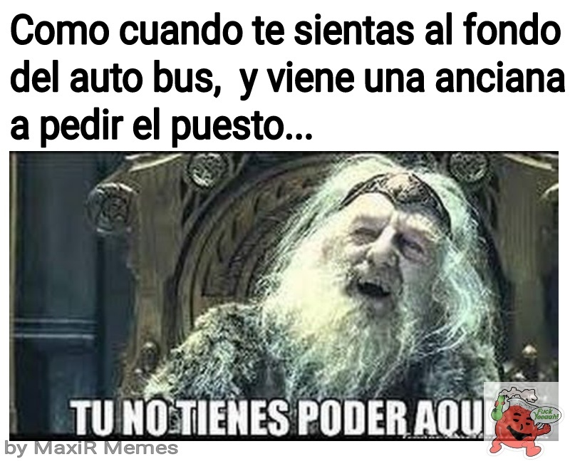 tu no tienes poder aqui xdxdxd - Meme subido por MaxiR :) Memedroid