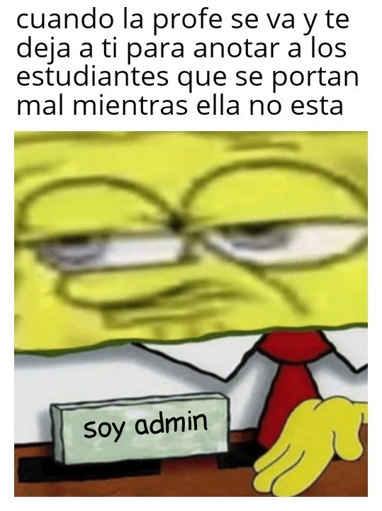 Soy admin - Meme subido por Thelortlalo :) Memedroid