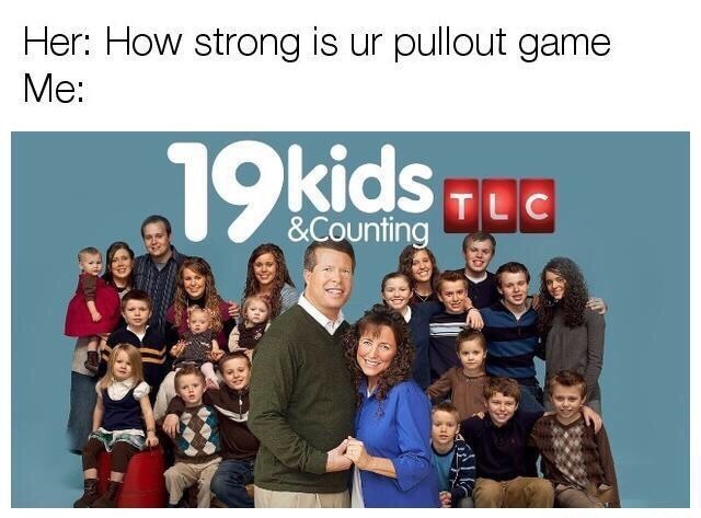 "O-oh yeah, I've got tye best pullout g-game" - Meme by deleted ...