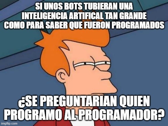 ¿Puede un Bot preguntarse quien programo al programador? - Meme subido ...