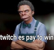 Twitch es pay to win - Meme subido por Heaman :) Memedroid