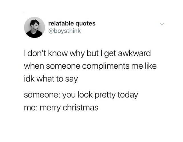 Im ugly and awkward so i dont get these compliments... - Meme by ...