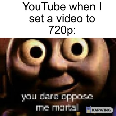 Youtube when my internet is bad - Meme by riggicox :) Memedroid