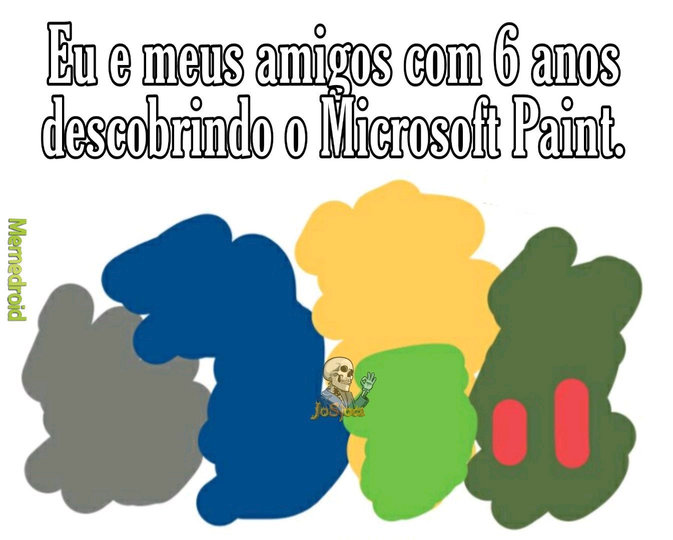 6 anos: descobrindo o Microsoft Paint. - Meme by JoSjoca :) Memedroid